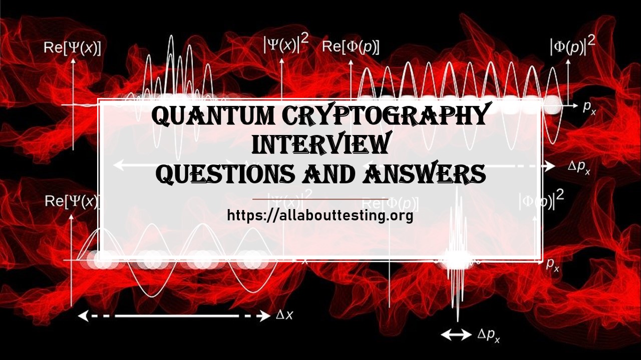 Quantum Cryptography Interview Questions and Answers – All About Testing Quantum Cryptography Interview Questions and Answers – All About Testing